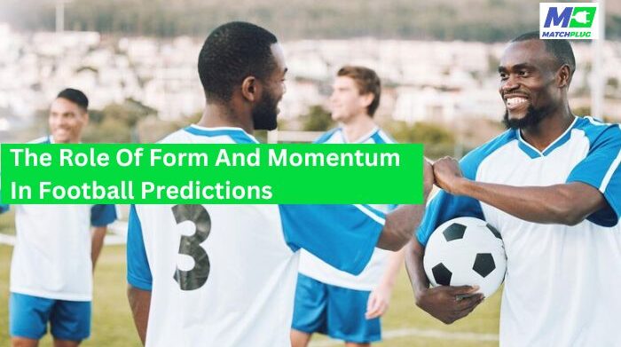 The Role Of Form And Momentum In Football Predictions - Matchplug Blog